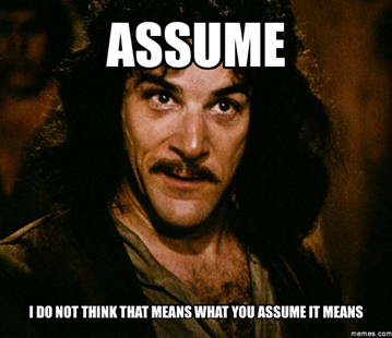 Never Assume. It Makes A You-Know-What Out of U and Me. - Signal Group